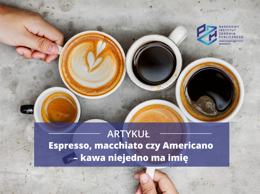 Espresso, macchiato czy Americano – kawa niejedno ma imię – NIZP PZH - PIB